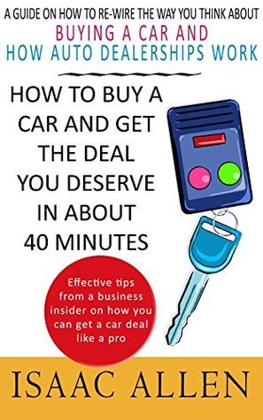 How to Buy a Car and Get the Deal You Deserve in About 40 Minutes: A ...