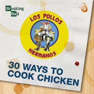 Breaking Bad - 30 Ways to Cook Chicken - A Cookbook by Breaking Bad ...