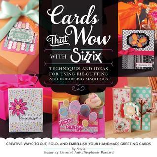 Cards That Wow With Sizzix: Techniques and Ideas for Using Die-Cutting ...