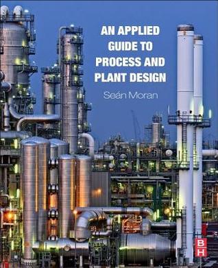 An Applied Guide to Process and Plant Design by Sean Moran | Goodreads