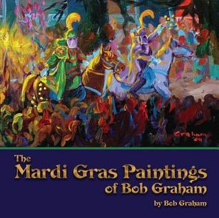 Mardi Gras Paintings of Bob Graham, The by Bob Graham | Goodreads
