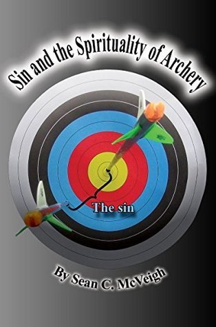 Sin and the Spirituality of Archery by Sean C. McVeigh | Goodreads