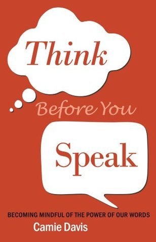 Think Before You Speak: Becoming Mindful of the Power of Our Words by ...