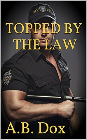 Topped By The Law by A.B. Dox | Goodreads