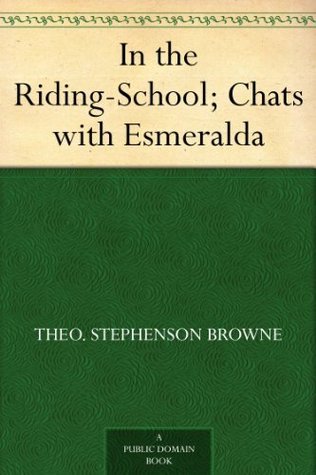 In the Riding-School; Chats with Esmeralda by Theodore Stephenson ...
