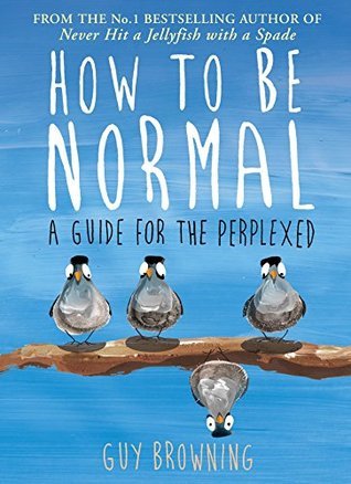 How to Be Normal: A Guide for the Perplexed by Guy Browning | Goodreads