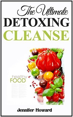 The Ultimate Detoxing Cleanse by Jennifer Howard | Goodreads