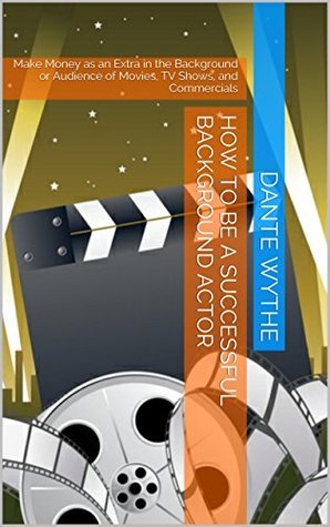 How to Be a Successful Background Actor: Make Money as an Extra in the ...