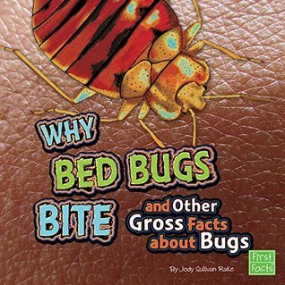 Why Bed Bugs Bite and Other Gross Facts about Bugs by Jody Sullivan ...