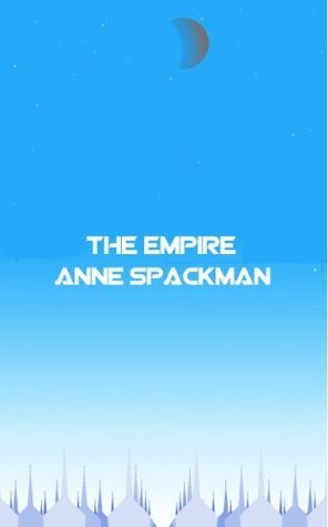 The Empire (Seeds of a Fallen Empire Book 6) by Anne Spackman | Goodreads