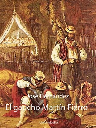 El gaucho Martín Fierro (Spanish Edition) by José Hernández | Goodreads