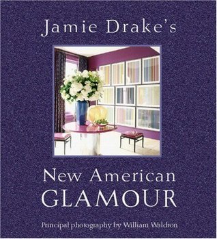 Jamie Drake's New American Glamour by Jamie Drake | Goodreads