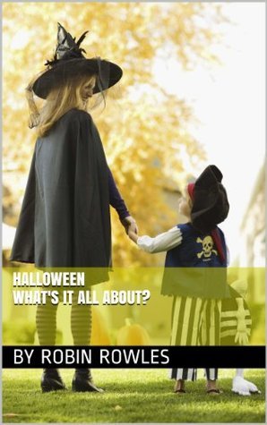 Halloween, What's it all about? by Robin Rowles | Goodreads