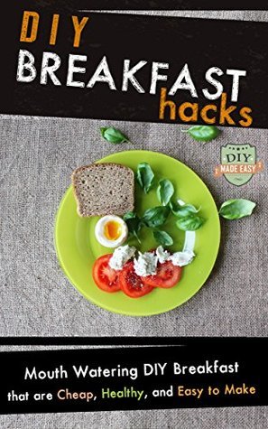 DIY Breakfast Hacks: Mouth Watering DIY Breakfast That Are Cheap ...