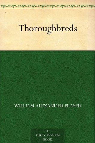 Thoroughbreds by William Alexander Fraser | Goodreads