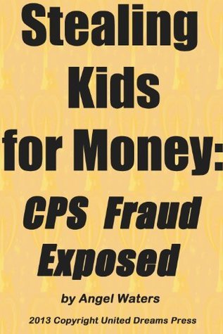 Stealing Kids for Money: CPS Fraud Exposed by Angel Waters | Goodreads