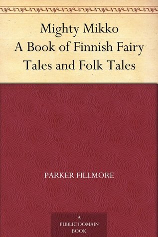 Mighty Mikko A Book of Finnish Fairy Tales and Folk Tales by Parker ...