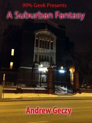 A Suburban Fantasy: Urban Fantasy Book One by Andrew Geczy | Goodreads