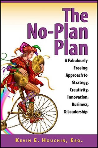 The No-Plan Plan: A Fabulously Freeing Approach to Strategy, Creativity ...