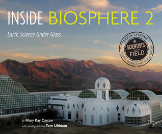 Inside Biosphere 2: Earth Science Under Glass by Mary Kay Carson ...