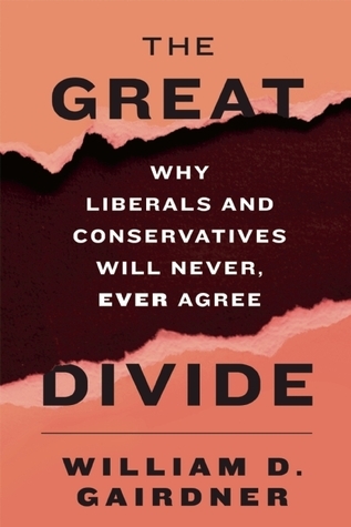 The Great Divide: Why Liberals and Conservatives Will Never, Ever Agree ...