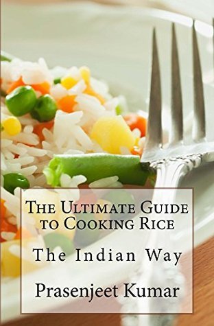 The Ultimate Guide to Cooking Rice the Indian Way by Prasenjeet Kumar ...