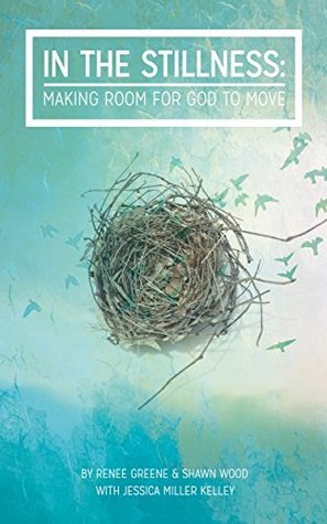 In The Stillness: Making Room for God to Move by Renee Greene | Goodreads