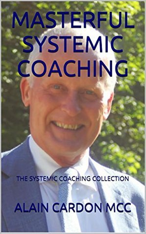 MASTERFUL SYSTEMIC COACHING: THE SYSTEMIC COACHING COLLECTION by ALAIN ...