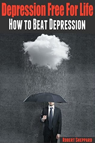 Depression: Depression Free For Life: How to Beat Depression by Robert ...