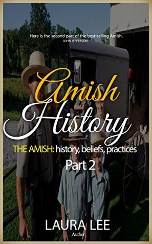 THE AMISH: hіѕtоrу, bеlіеfѕ, practices Part II by Laura Lee | Goodreads