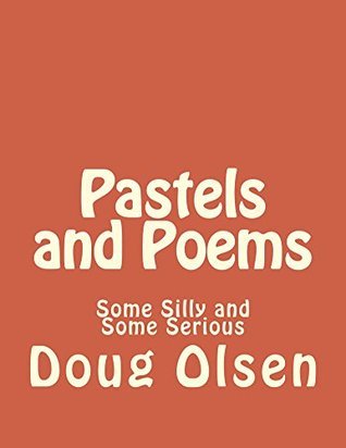 Pastels, Pics, and Poems by Doug Olsen | Goodreads