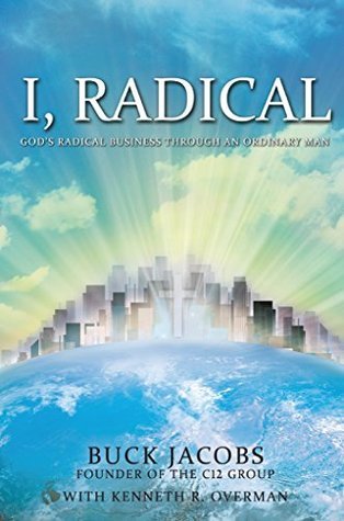 I, Radical: God's Radical Business Through an Ordinary Man by Buck ...