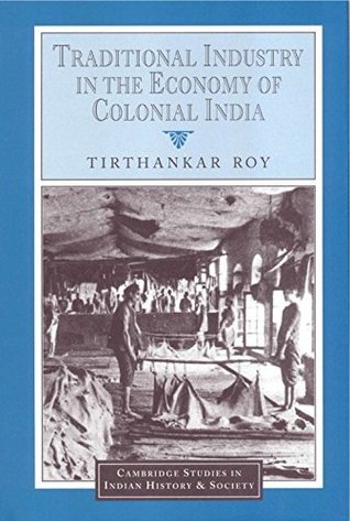 Traditional Industry in the Economy of Colonial India by Tirthankar Roy ...