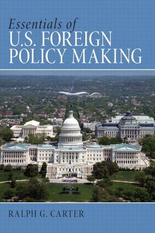 Essentials of U.S. Foreign Policy Making by Ralph G. Carter | Goodreads