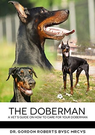 The Doberman: A vet's guide on how to care for your Doberman by Gordon ...