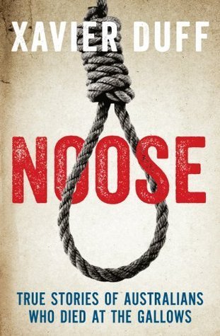 Noose: True Stories of Australians Who Died at the Gallows by Xavier ...