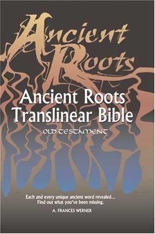 Ancient Roots Translinear Bible (ARTB) by A. Frances Werner | Goodreads