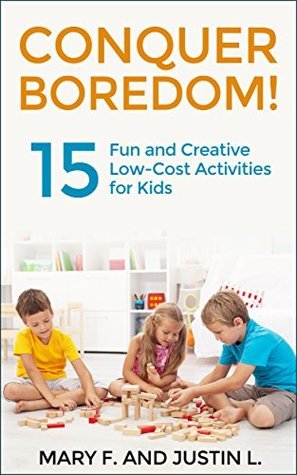 Conquer Boredom!: 15 Fun and Creative Low-Cost Activities for Kids by ...
