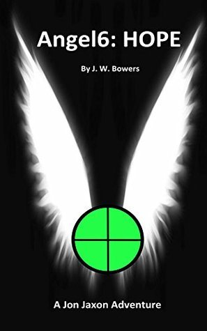 Angel6: HOPE: A Jon Jaxon Adventure by J. Bowers | Goodreads