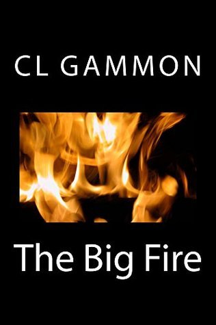 The Big Fire by C.L. Gammon | Goodreads