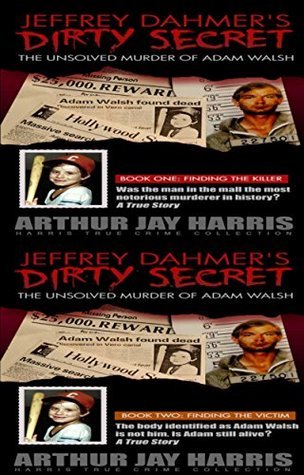 The Unsolved Murder of Adam Walsh: Box Set: Books One and Two by Arthur ...