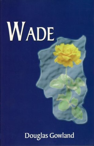 Wade by Douglas Gowland | Goodreads