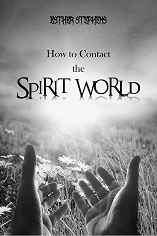 How to Contact the Spirit World by Esther Stephens | Goodreads