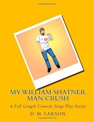My William Shatner Man Crush: A Full Length Comedy Stage Play Script by ...