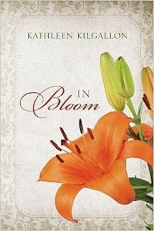 In Bloom by Kathleen Kilgallon | Goodreads