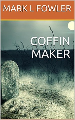 Coffin Maker by Mark L. Fowler | Goodreads