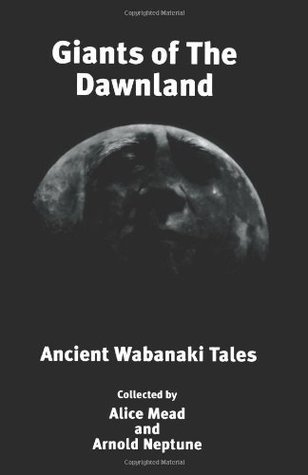 Giants of the Dawnland: Ancient Wabanaki Tales by Alice Mead | Goodreads