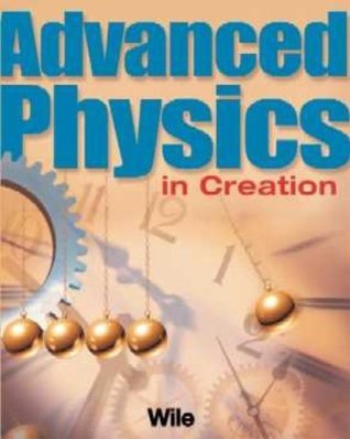 Exploring Creation with Advanced Physics by Jay L. Wile | Goodreads