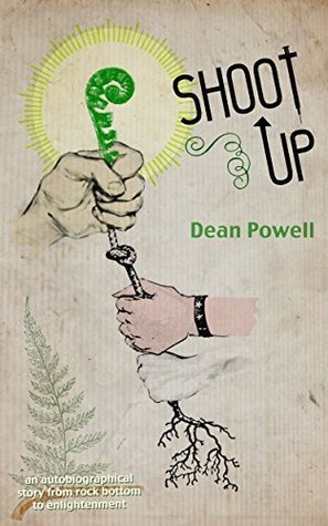 Shoot up: A journey from wimpy to junkie and beyond by Dean Powell ...