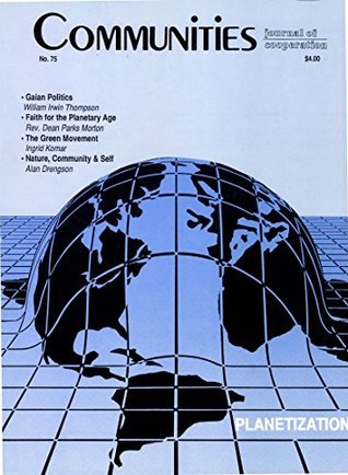 Communities Magazine #75 (Summer 1988) – Planetization by William Irwin Thompson | Goodreads